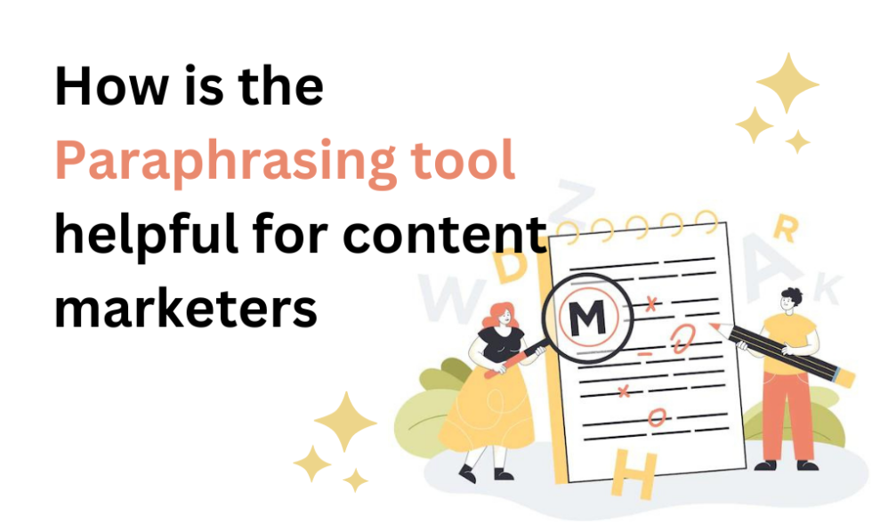 How Is The Paraphrasing Tool Helpful For Content Marketers?